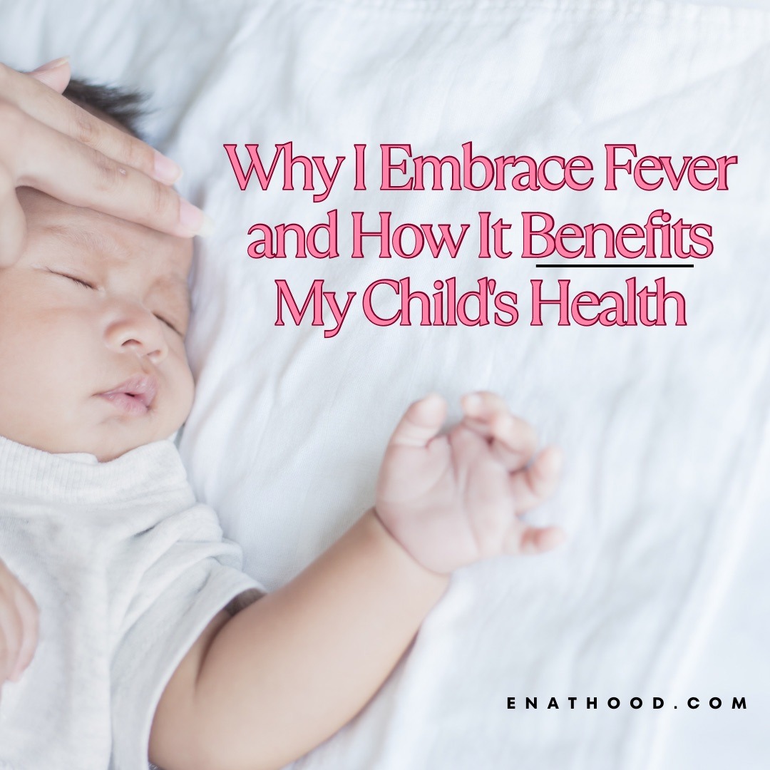 Why I Embrace Fever and How It Benefits My Child’s Health - EnatHood